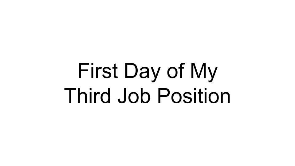 First Day of My Third Job Position | 高専卒サラリーマンが海外移住を目指してみた