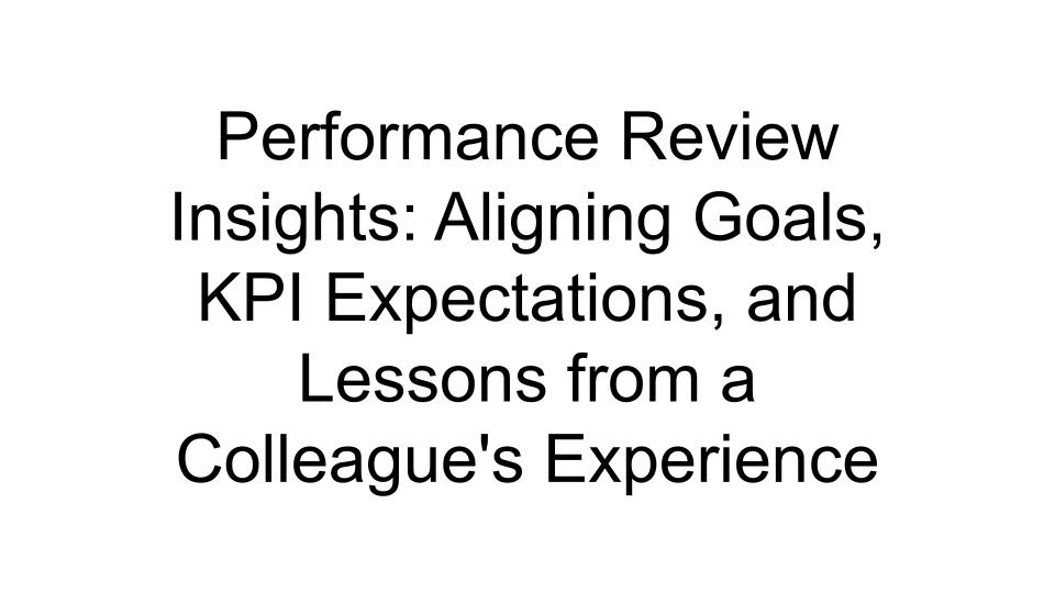 Performance Review Insights: Aligning Goals, KPI Expectations, and ... Performance Review Insights: Aligning Goals, KPI Expectations, and ...